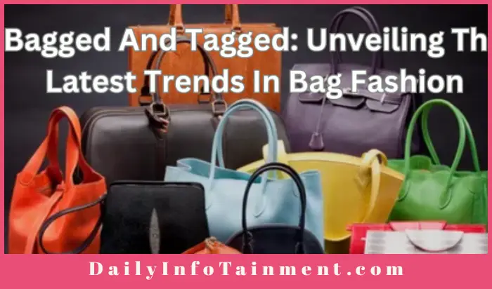 Bagged And Tagged: Unveiling The Latest Trends In Bag Fashion ...